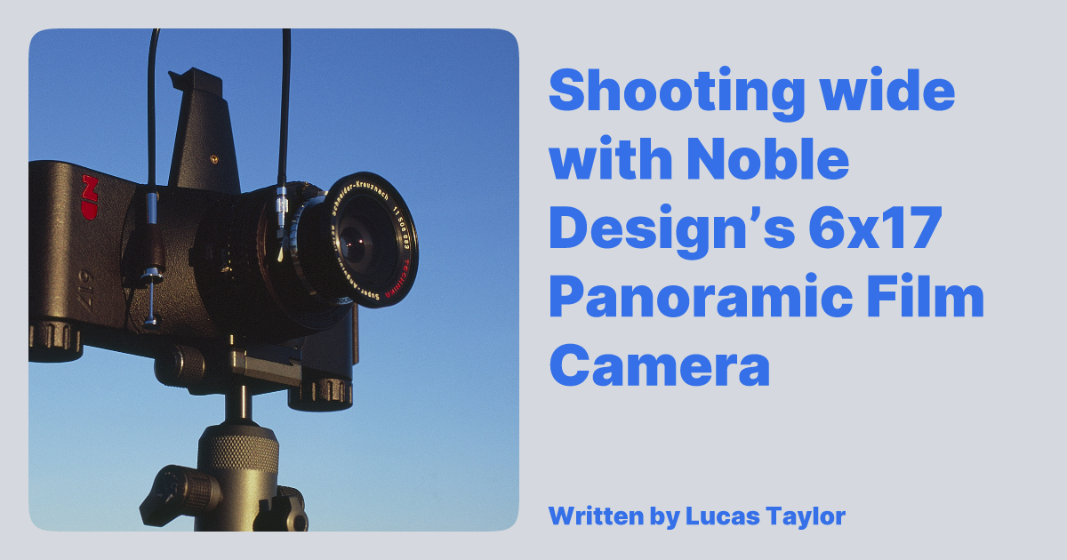 Shooting wide with Noble Design’s 6x17 Panoramic Film Camera